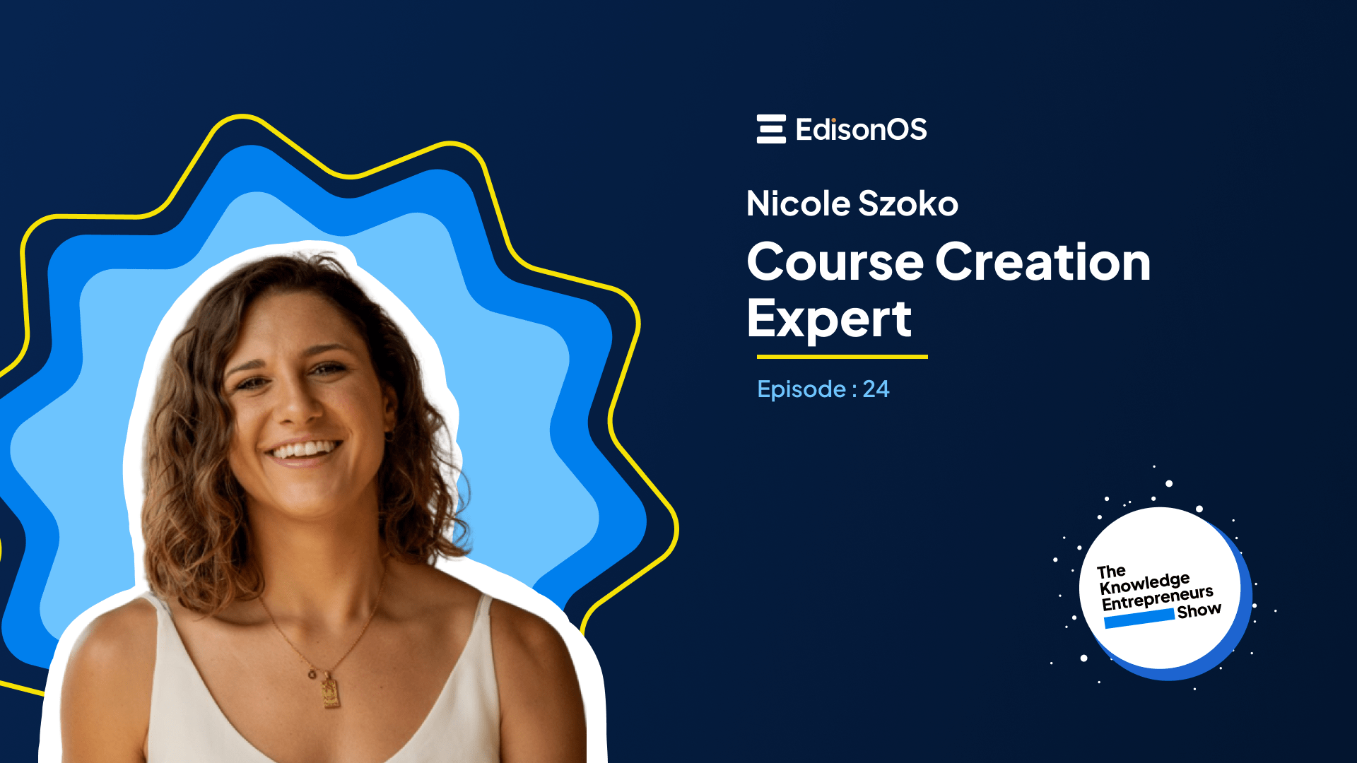 Episode 24 | Nicole Szoko | The Knowledge Entrepreneurs Show | EdisonOS